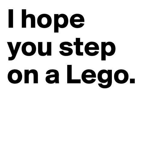 I Hope You Step On A Lego Post By Dreamworld On Boldomatic