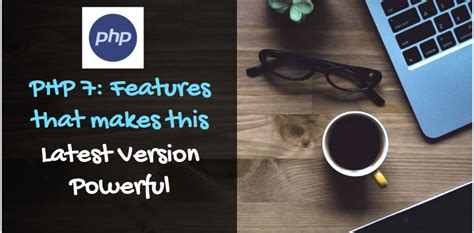 Php 7 Features That Makes This Latest Version Powerful