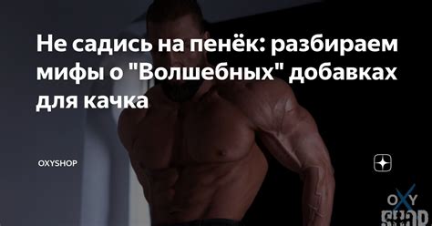 Не садись на пенёк разбираем мифы о Волшебных добавках для качка Oxyteam Дзен