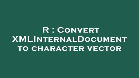 R Convert Xmlinternaldocument To Character Vector Youtube