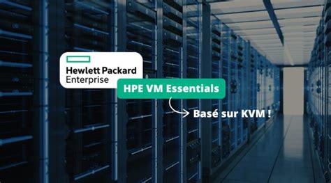 Hpe Vm Essentials La Nouvelle Alternative à Vmware Vsphere