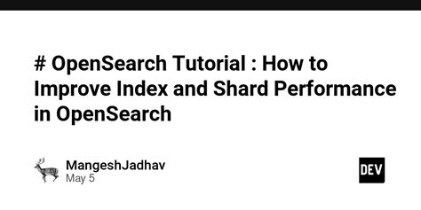 Opensearch Tutorial How To Improve Index And Shard Performance In