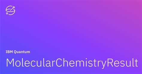 Molecularchemistryresult Ibm Quantum Documentation