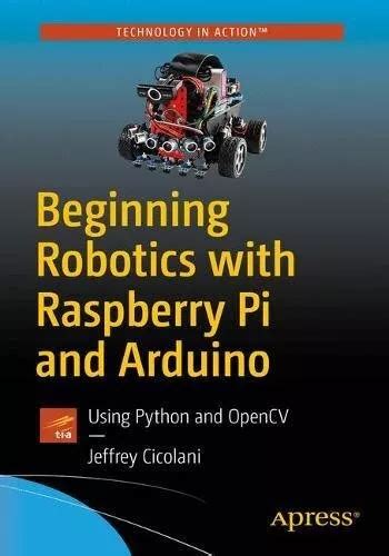 BEGINNING ROBOTICS WITH RASPBERRY PI AND ARDUINO USING By Jeff