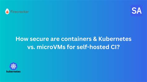 How Secure Are Containers And Kubernetes Vs Microvms For Self Hosted Ci
