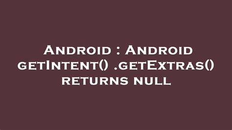 android android getintent getextras returns null youtube