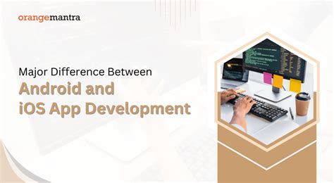 A Streamline Comparison Of Android And Ios App Development