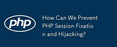 How Can We Prevent PHP Session Fixation And Hijacking PHP Tutorial Php Cn