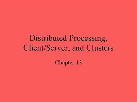 Distributed Processing Clientserver And Clusters Chapter 13 Clientserver