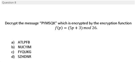solved question 8 decrypt the message pymsqk” which is