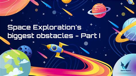 Space Explorations Biggest Obstacles Part I