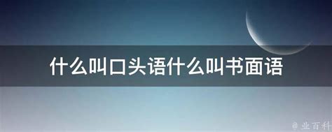 什么叫口头语什么叫书面语 业百科