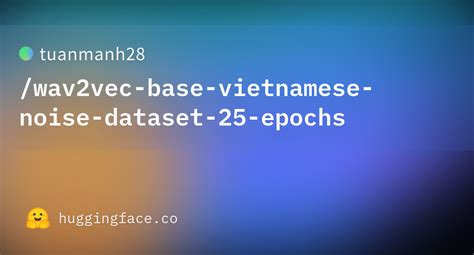 Tuanmanh28 Wav2vec Base Vietnamese Noise Dataset 25 Epochs Hugging Face