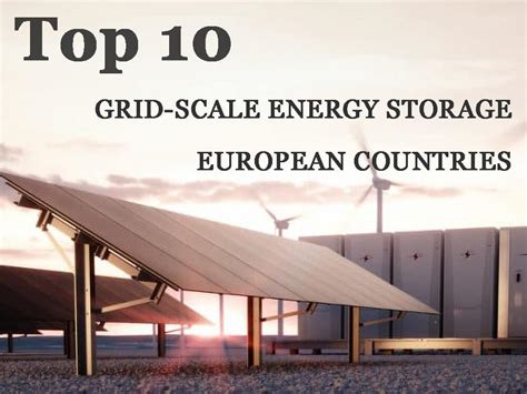 Top10 Grid Scale Energy Storage Countries In Europe In 2022 Tycorun Energy