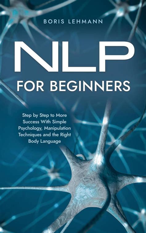 Nlp For Beginners Step By Step To More Success With Simple Psychology Manipulation Techniques