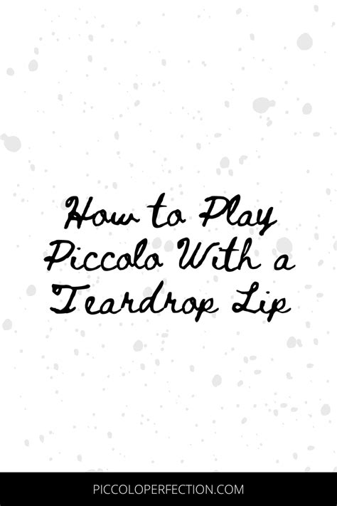 How To Play Piccolo With A Teardrop Lip Piccolo Perfection