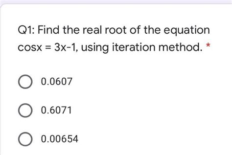 Solved Q Find The Real Root Of The Equation Cosx X Chegg Com