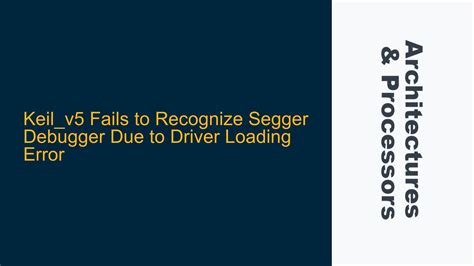 Keilv5 Fails To Recognize Segger Debugger Due To Driver Loading Error System On Chips