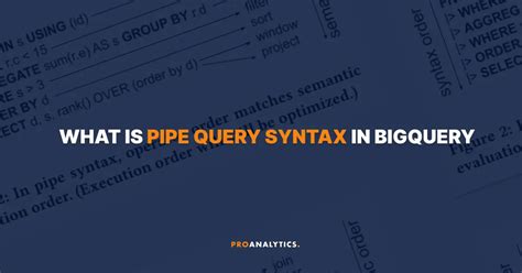 What Is Pipe Query Syntax In Bigquery How To Simplify Sql Queries With A New Syntax Pro Analytics