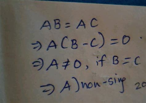 05 if a b c are three square matrices such that ab ac implies b c