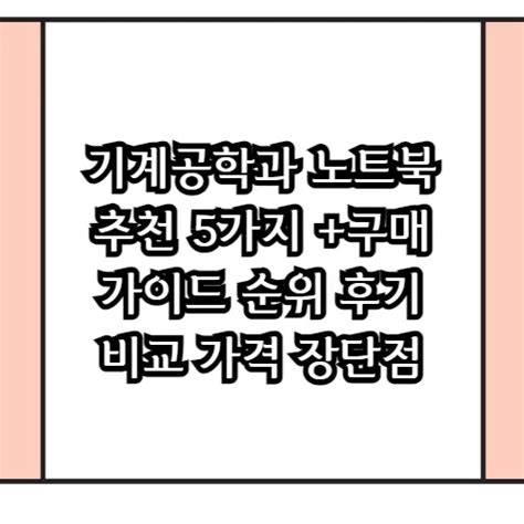기계공학과 노트북 추천 5가지 구매가이드 순위 후기 비교 가격 장단점 추천 안내소 네이버 블로그