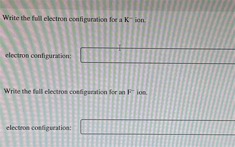 Solved Write The Full Electron Configuration For A K Ion