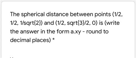 Solved The Spherical Distance Between Points 12 12 Ilsqrt2 And 12 Sqrt32 0 Is