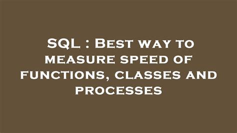 Sql Best Way To Measure Speed Of Functions Classes And Processes