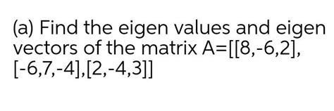 Answered A Find The Eigen Values And Eigen Vectors Of The Matrix A 8