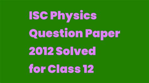 Isc Physics Question Paper 2012 Solved For Class 12 Write A Topic