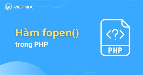 Fopen Trong Php Hàm Mở File Hoặc Url 2025
