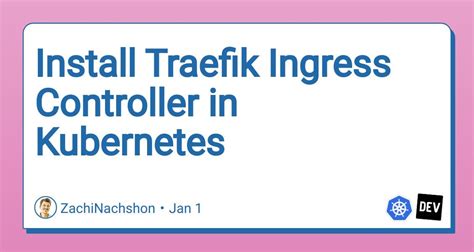Install Traefik Ingress Controller In Kubernetes Devto