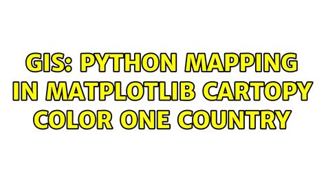 Gis Python Mapping In Matplotlib Cartopy Color One Country Youtube