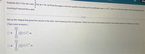 [answered] suppose f x 0 for all x andf x dx 18 let r be the region in