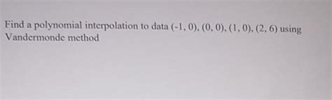 Solved Find A Polynomial Interpolation To Data 10