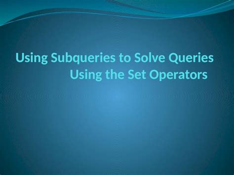 Pptx Using Subqueries To Solve Queries Using The Set Operators