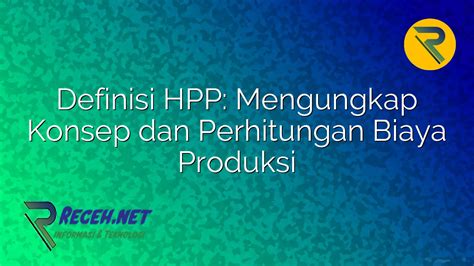 Definisi HPP Mengungkap Konsep Dan Perhitungan Biaya Produksi Receh Net