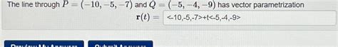solved the line through p 10 5 7 ﻿and q 5 4 9 ﻿has