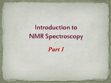 Introduction To NMR Spectroscopy Part I 1 Introduction