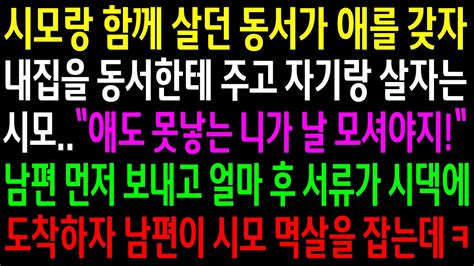 반전사연시모랑 함께 살던 동서가 애를 갖자 내집을 동서한테 주고 자기랑 살자는 시모남편 보내고 서류가 시댁에 도착하자 남편이 시모 멱살을 신청사연 사이다썰 사연