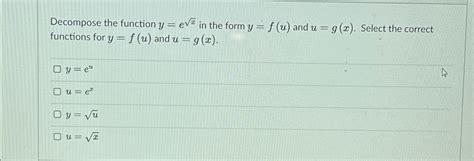 Solved Decompose The Function Y Ex In The Form Y F U And Chegg Com