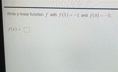 solved write a linear function f with f 5 −1 and f 0 −5