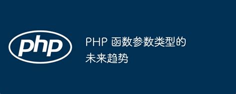 Php 函數參數類型的未來趨勢 Php教程 Php中文網 Php 函數參數類型的未來趨勢 Php教程 Php中文網
