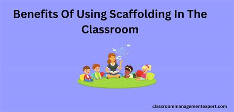 11 Benefits Of Using Scaffolding In The Classroom Classroom Management Expert