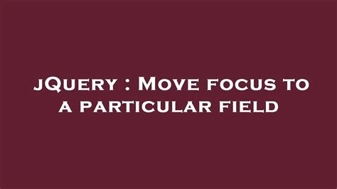 Jquery Move Focus To A Particular Field Youtube