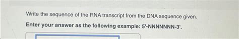 Solved Write The Sequence Of The Rna Transcript From The Dna