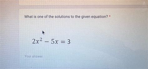 Solved What Is One Of The Solutions To The Given Equation 2x 2 5x 3 Your Answer [math]
