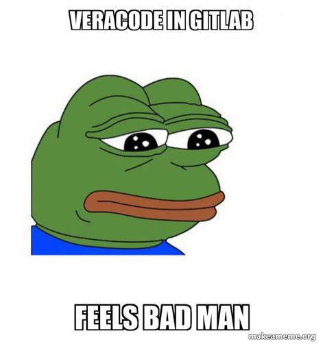 Veracode In Gitlab Feels Bad Man Feels Bad Man Meme Generator