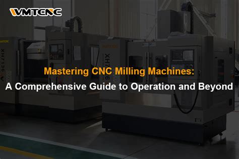 mastering cnc milling machines a comprehensive guide wmt cnc industrial co