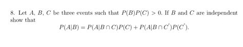 Solved 8 Let A B C Be Three Events Such That P B P C 0 If Chegg Com